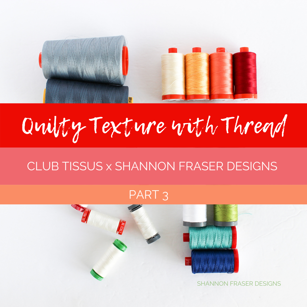 Quilty Texture through Thread | Club Tissus x Shannon Fraser Designs P